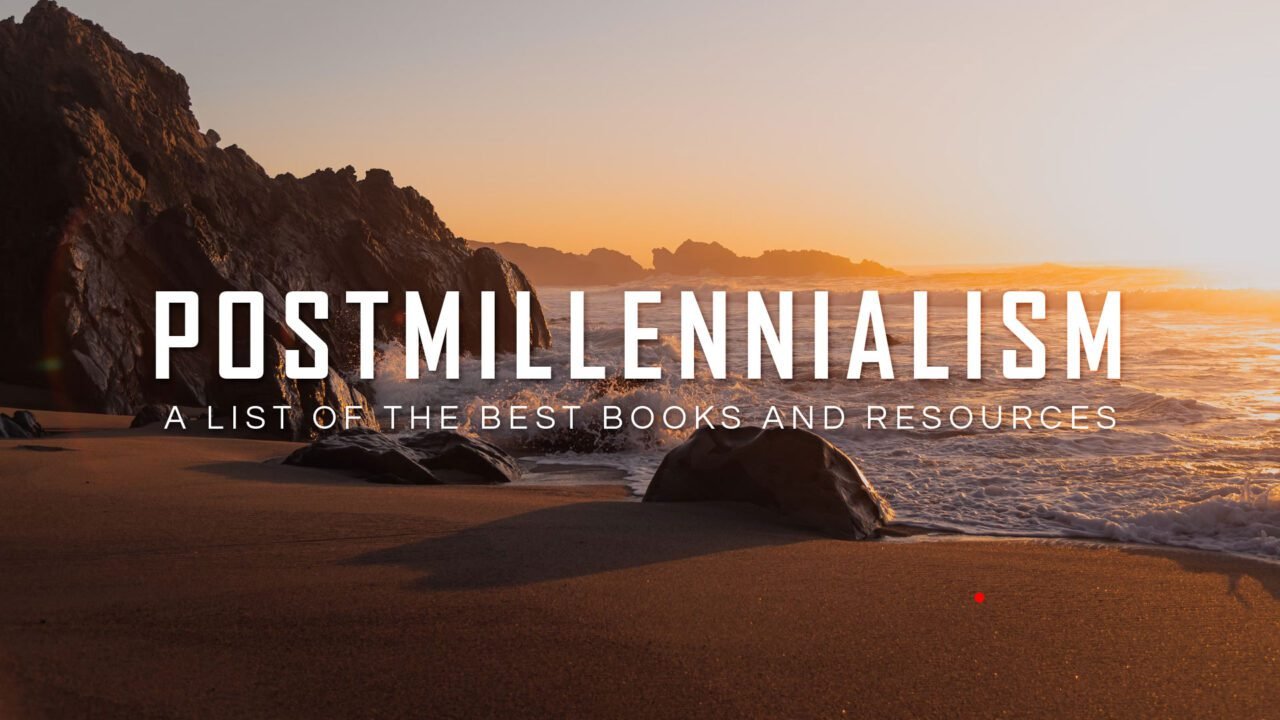 Postmillennialism: A List of the Best Books and Resources